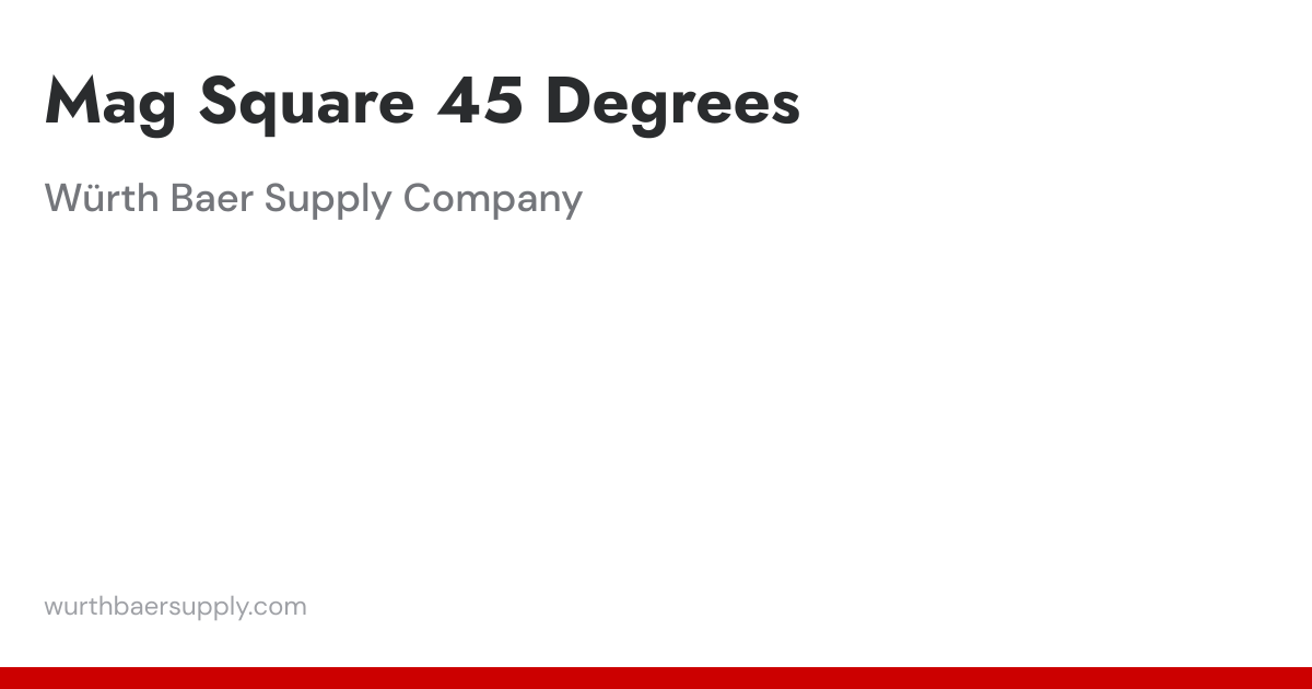 Mag Square 45 Degrees | Würth Baer Supply Company