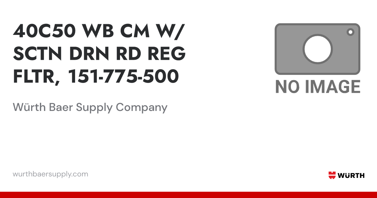 40C50 WB CM W/SCTN DRN RD REG FLTR, 151-775-500 | Würth Baer Supply Company