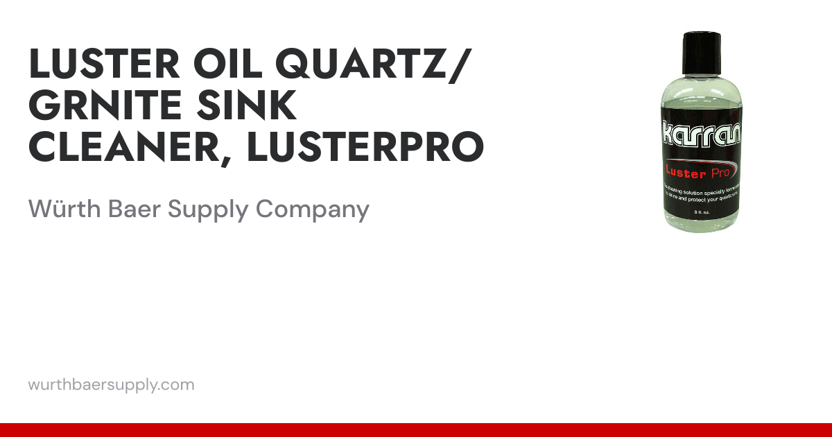 LUSTER OIL QUARTZ/GRNITE SINK CLEANER, LUSTERPRO | Würth Baer Supply ...