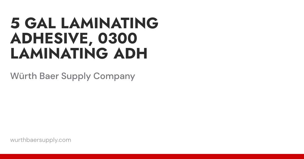 5 GAL LAMINATING ADHESIVE, 0300 LAMINATING ADH | Würth Baer Supply Company