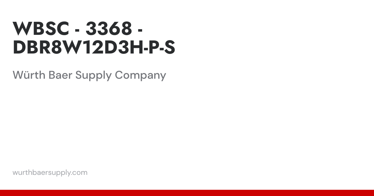 WBSC - 3368 - DBR8W12D3H-P-S | Würth Baer Supply Company